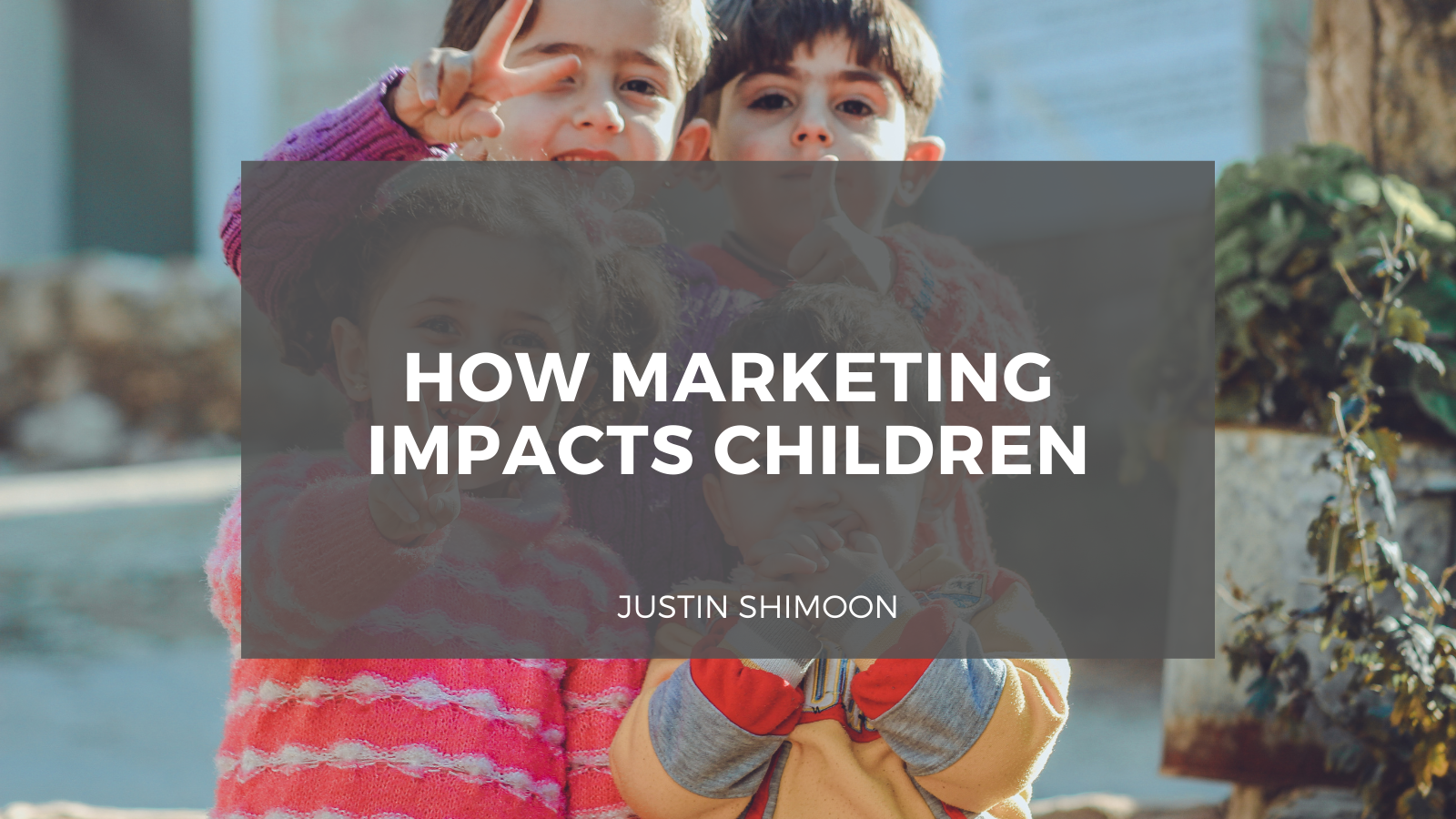 How Marketing Impacts Children - Justin Shimoon | Professional Overview
