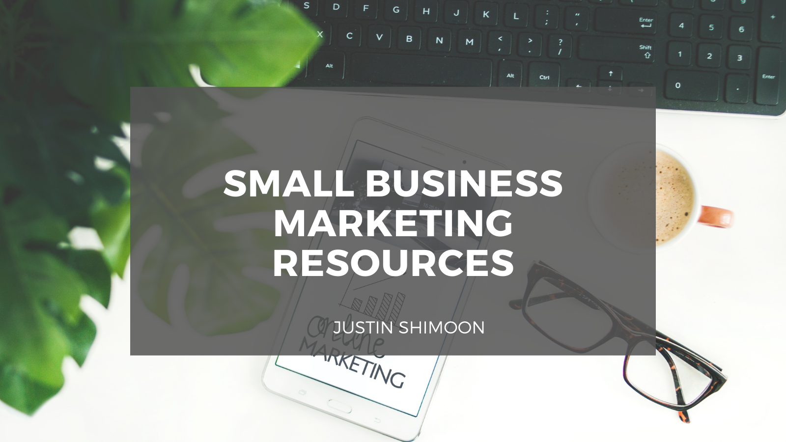 Small Business Marketing Resources - Justin Shimoon | Professional Overview